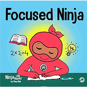 Focused Ninja: A Children’s Book About Increasing Focus and Concentration at Home and School (Ninja Life Hacks)