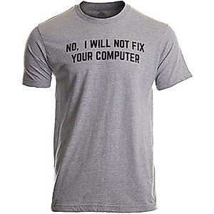 No I Will Not Fix Your Computer | Funny IT Geek Geeky for Men Women Nerd T-Shirt-(Adult,2XL) Sport Grey