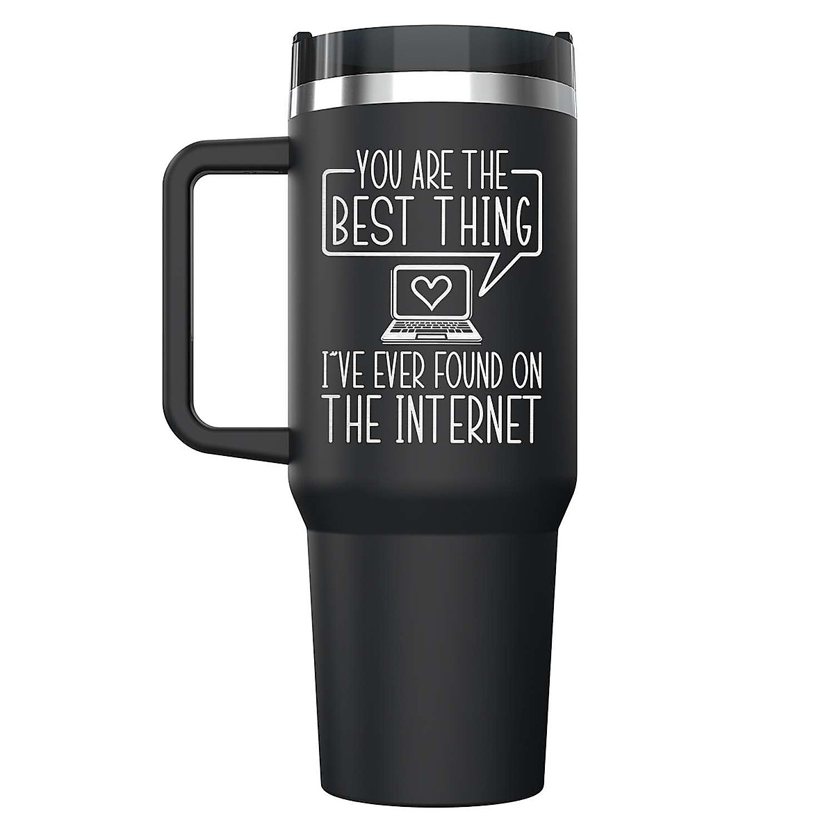 You Are The Best Thing I Ever Found on The Internet Engraved Insulated Stainless Steel Tumbler with Handle, Lid, and Straw 40 oz. Valentine's Day Gift(Black)