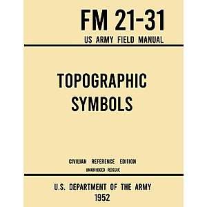 Topographic Symbols - FM 21-31 US Army Field Manual (1952 Civilian Reference Edition): Unabridged Handbook on Over 200 Symbols for Map Reading and ... Maps (Military Outdoors Skills Series)