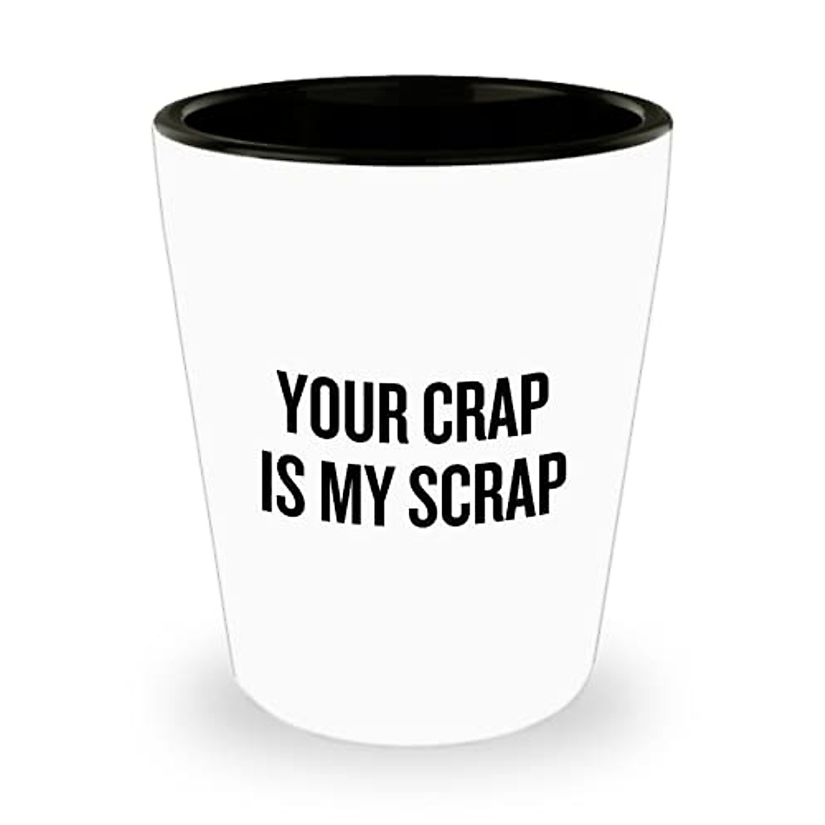 Scrap Yard Manager Gift - Scrap Yard Shot Glass - Funny Scrap Yard Present - Your Crap Is My Scrap