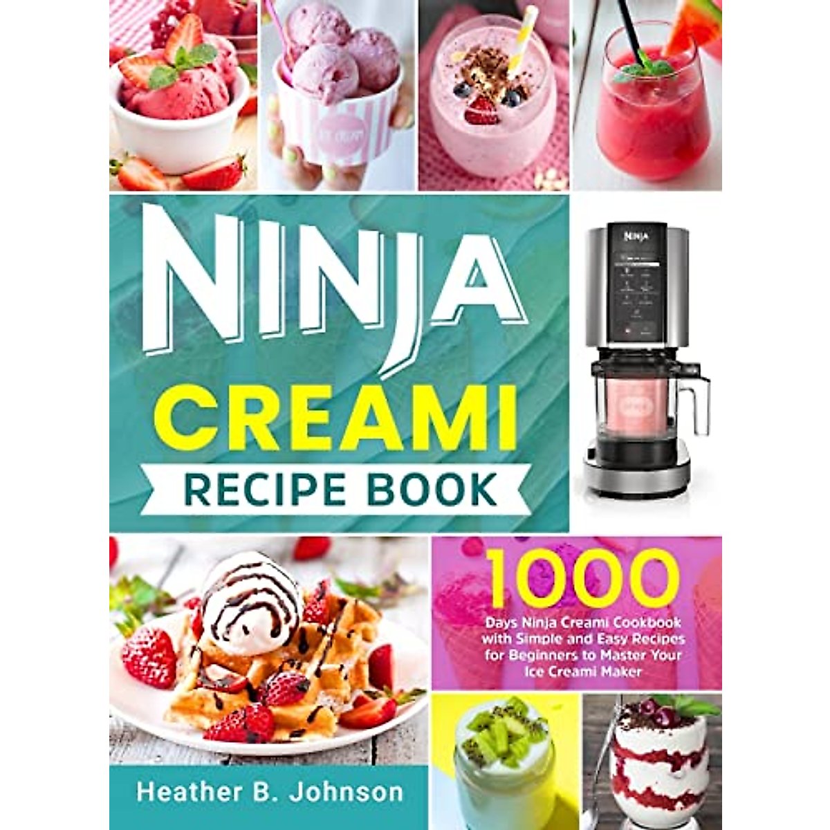 Ninja Creami Recipe Book: 1000 Days Ninja Creami Cookbook with Simple and Easy Recipes for Beginners to Master Your Ice Creami Maker