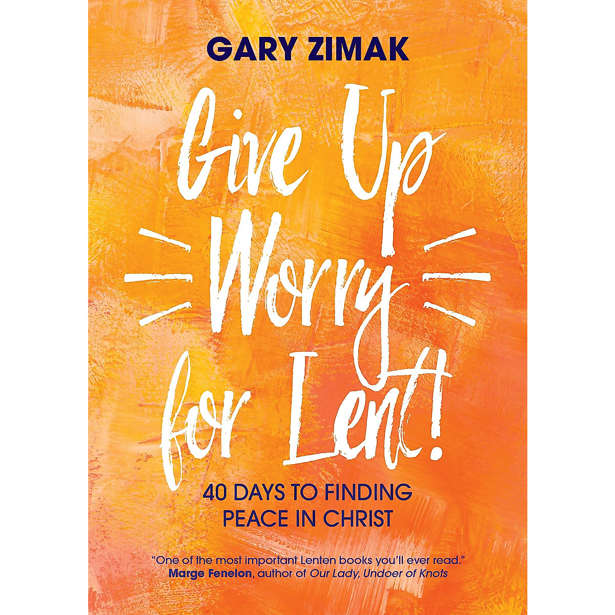 Give Up Worry for Lent!: 40 Days to Finding Peace in Christ