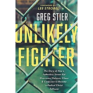 Unlikely Fighter: The Story of How a Fatherless Street Kid Overcame Violence, Chaos, and Confusion to Become a Radical Christ Follower