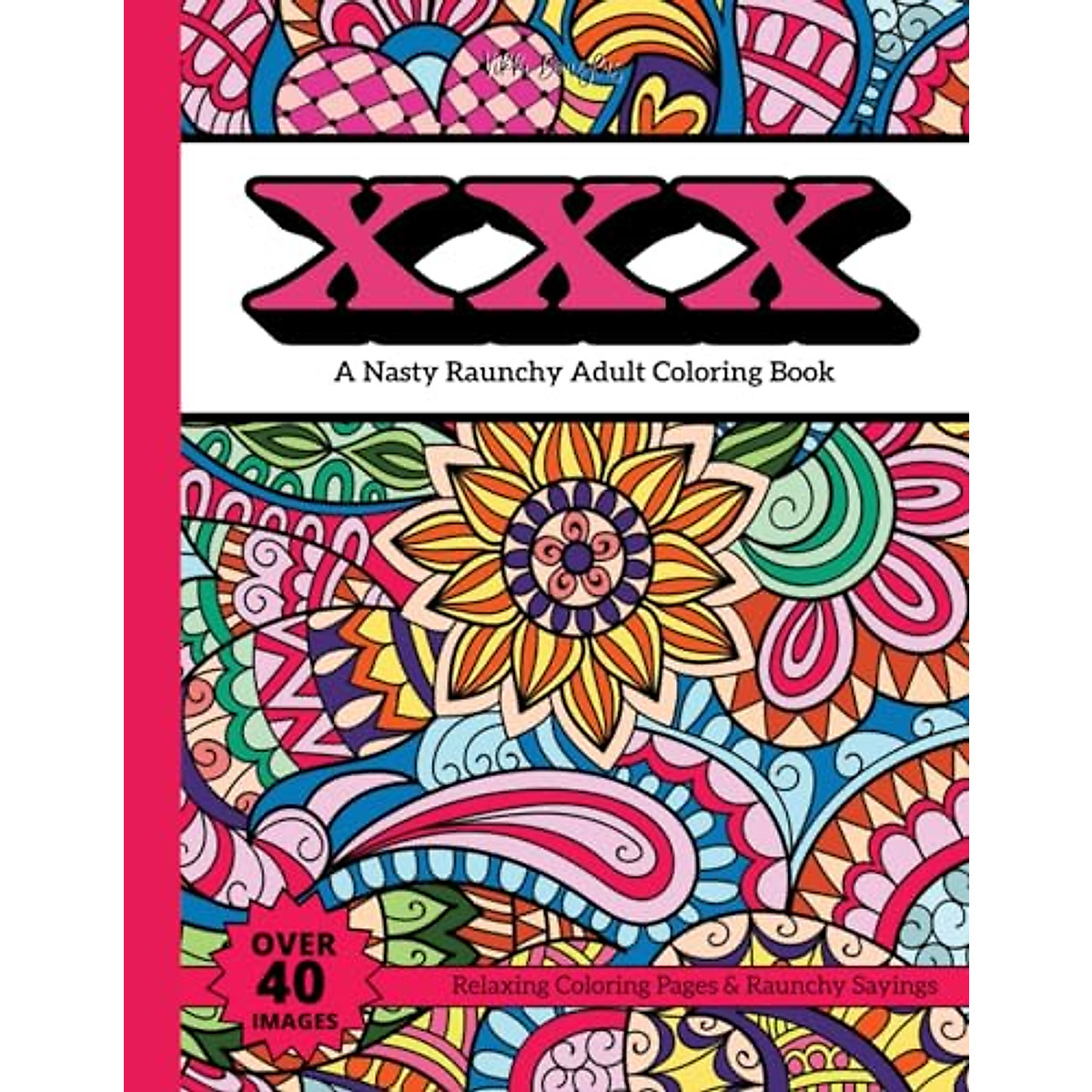 XXX: A Nasty Raunchy Adult Coloring Book- Relaxing Coloring Pages & Raunchy Sayings- Over 40 Images (XXX Coloring Books)
