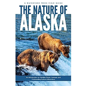 The Nature of Alaska: An Introduction to Familiar Plants, Animals & Outstanding Natural Attractions (Waterford Press Field Guide)