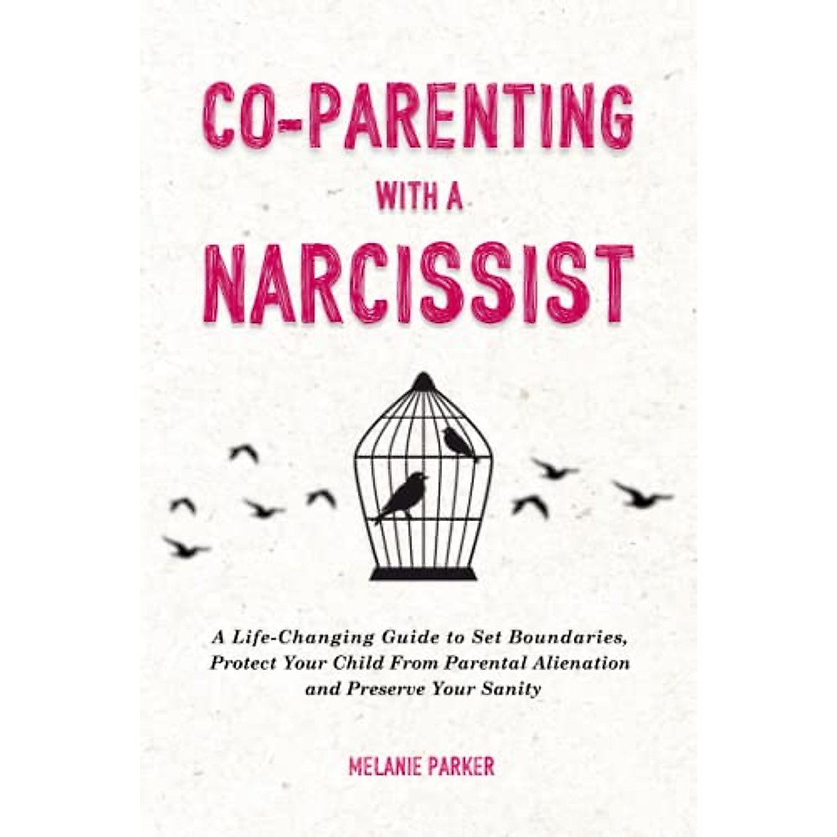 Co-Parenting With a Narcissist: A Life-Changing Guide to Set Boundaries, Protect Your Child From Parental Alienation and Preserve Your Sanity