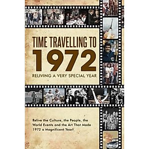 Time Travelling to 1972: Reliving a Very Special Year (Time Traveling - Visiting the Past)