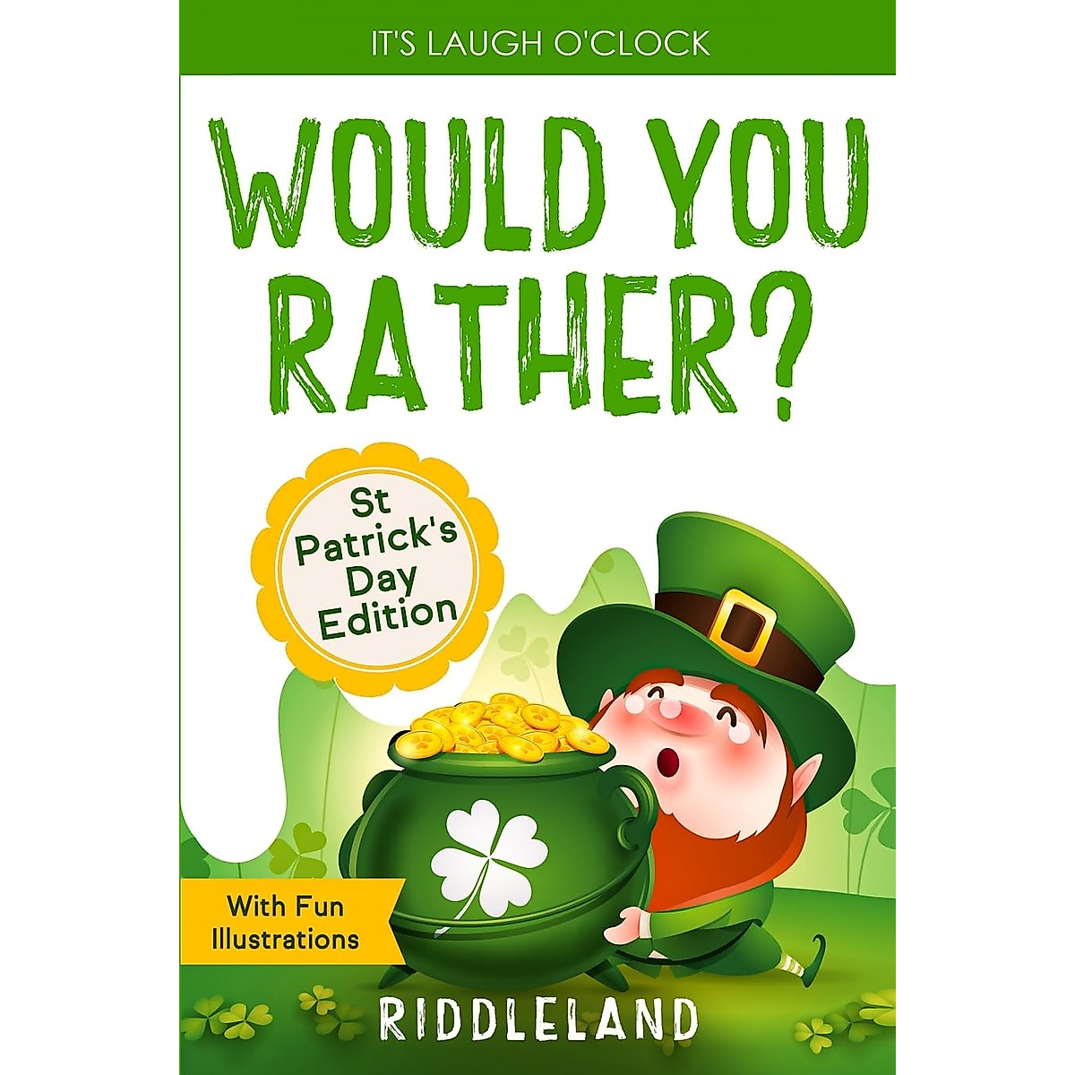 It's Laugh O'Clock - Would You Rather? St Patrick's Day Edition: A Hilarious and Interactive Question Book for Boys and Girls - Hilarious Gift for Kids and Family (St Patrick Books For Kids)