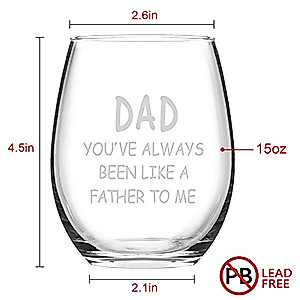 Gift for Dad - Dad You've Always Been Like A Father to Me Stemless Wine Glass 15Oz, Funny Dad Wine Glass for Dad, Stepdad, Papa, Unique Father’s Day, Birthday, Christmas Gift from Daughter, Son, Kids