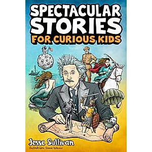 Spectacular Stories for Curious Kids: A Fascinating Collection of True Tales to Inspire & Amaze Young Readers