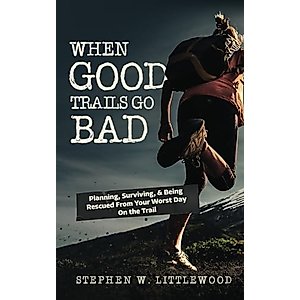 When Good Trails Go Bad: Planning, Surviving, & Being Rescued From Your Worst Day On the Trail