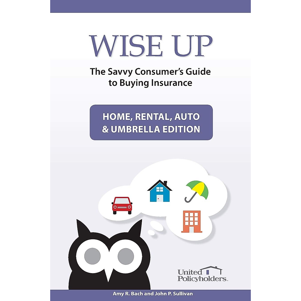 Wise Up: The Savvy Consumer's Guide to Buying Insurance: Home, Rental, Auto & Umbrella Edition