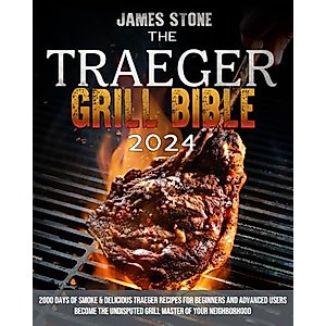 The Traeger Grill Bible: 2000 Days of Smoke & Delicious Traeger Recipes for Beginners and Advanced Users | Become the Undisputed Grill Master of Your Neighborhood