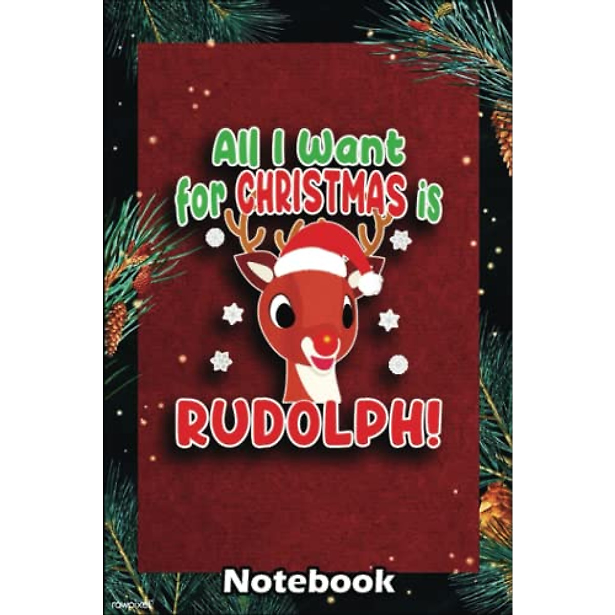 Christmas Notebook: All I Want for Christmas Rudolph Red Nose Reindeer Kids Gift, Christmas Gifts Notebook With 6x9x120 CollegeRuled Pages