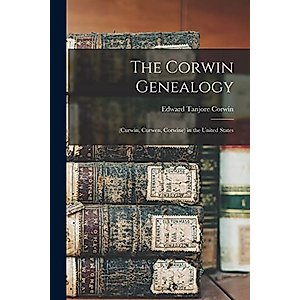 The Corwin Genealogy: (Curwin, Curwen, Corwine) in the United States