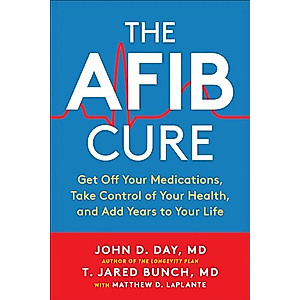 The AFib Cure: Get Off Your Medications, Take Control of Your Health, and Add Years to Your Life