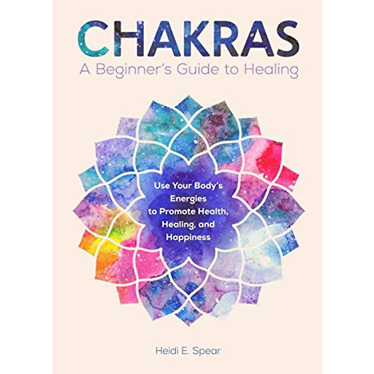Chakras: A Beginner's Guide to Healing by Heidi E. Spear