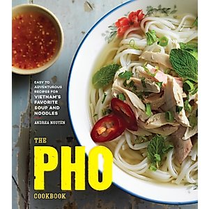 The Pho Cookbook: Easy to Adventurous Recipes for Vietnam's Favorite Soup and Noodles