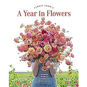 Floret Farm’s A Year in Flowers: Designing Gorgeous Arrangements for Every Season (Floret Farms x Chronicle Books)
