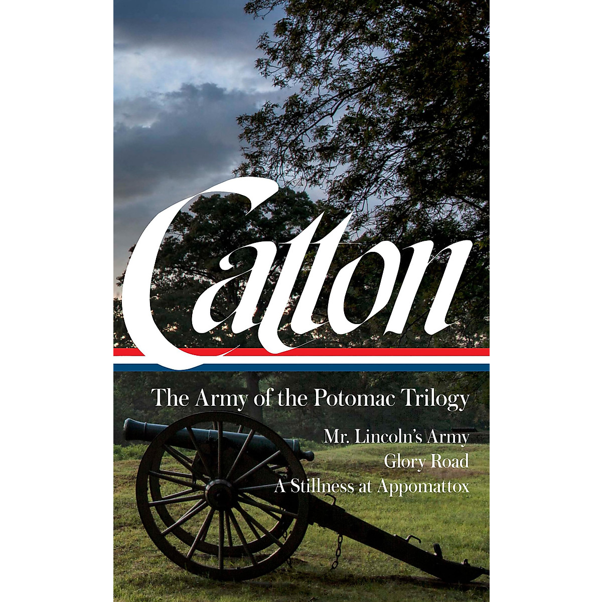 Bruce Catton: The Army of the Potomac Trilogy (LOA #359): Mr. Lincoln's Army / Glory Road / A Stillness at Appomattox (The Library of America; The Army of the Potomac Trilogy, 359)