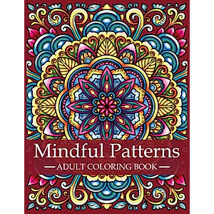 Mindful Patterns Coloring Book for Adults: Adult Coloring Book with Stress Relieving Designs and Mandalas | Mindfulness Coloring Book For Adults, ... Patterns: A Series of Adult Coloring Books)
