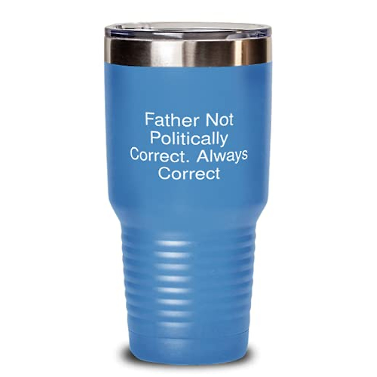 Father Not Politically Correct. Always Correct Father 30oz Tumbler, Unique Father, Stainless Steel Tumbler For Dad