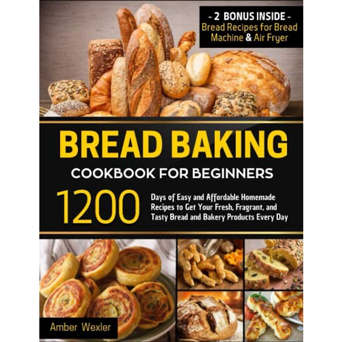 Bread Baking Cookbook for Beginners: 1200 Days of Easy and Affordable Homemade Recipes to Get Your Fresh, Fragrant, and Tasty Bread and Bakery Products Every Day