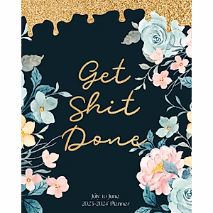 Get Shit Done July to June 2023-2024 Planner: Swearing Fun 12 Months 365 Days Calendar Academic Year Monthly Weekly Appoitment Plan