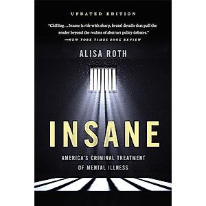 Insane: America's Criminal Treatment of Mental Illness