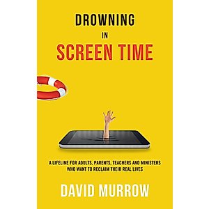 Drowning in Screen Time: A Lifeline for Adults, Parents, Teachers, and Ministers Who Want to Reclaim Their Real Lives