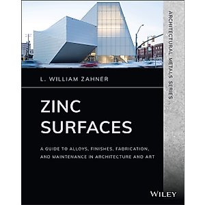 Zinc Surfaces: A Guide to Alloys, Finishes, Fabrication, and Maintenance in Architecture and Art (Architectural Metals Series)