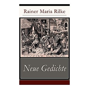 Neue Gedichte: Liebes-Lied + Eranna an Sappho + Früher Apollo + Buddha + Der Tod des Dichters + Der Auszug des verlorenen Sohnes + Der Alchimist + ... Maria + Adam + Eva... (German Edition)