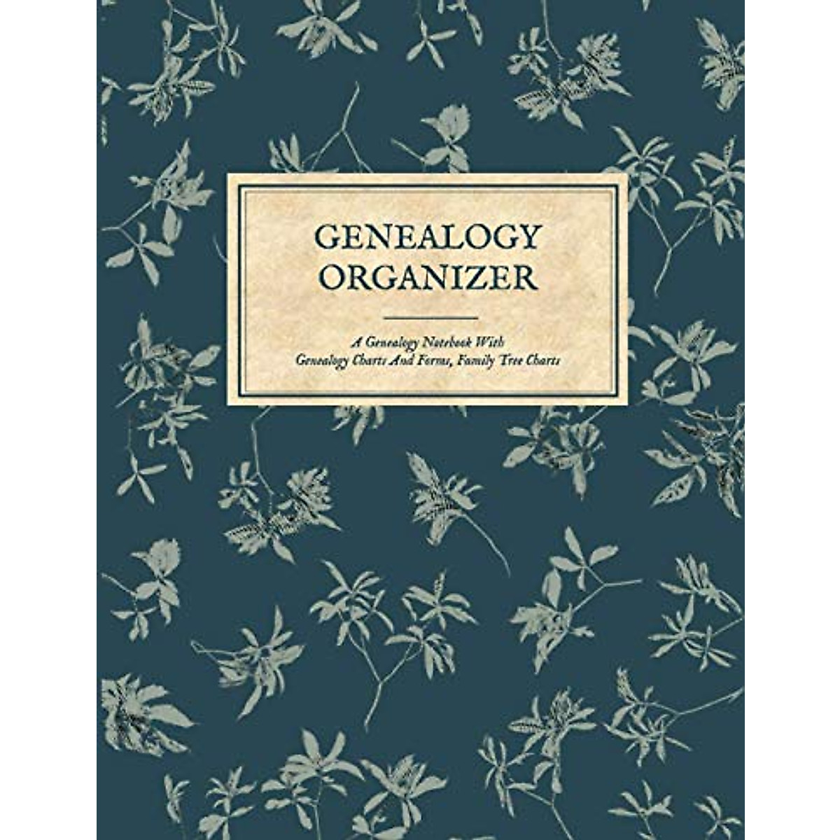 Genealogy Organizer - A Genealogy Notebook With Genealogy Charts And Forms, Family Tree Chart Book: Genealogy Gift For Family History Buff & ... (Genealogy Organizer Charts and Forms)