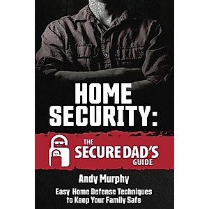 Home Security: The Secure Dad's Guide: Easy Home Defense Techniques to Keep Your Family Safe