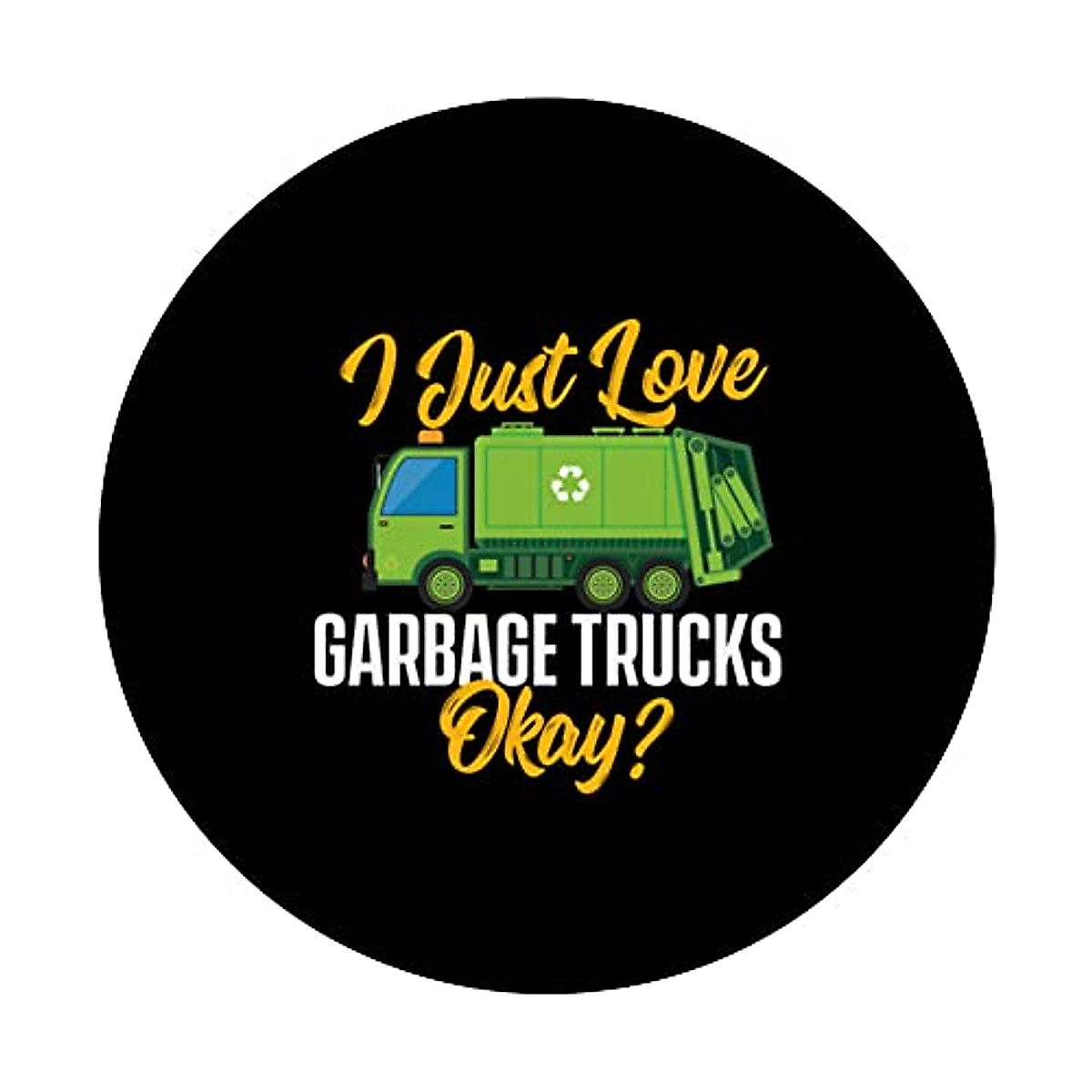 I Just Love Garbage Trucks - Waste Trash Dump Truck Driver PopSockets Swappable PopGrip