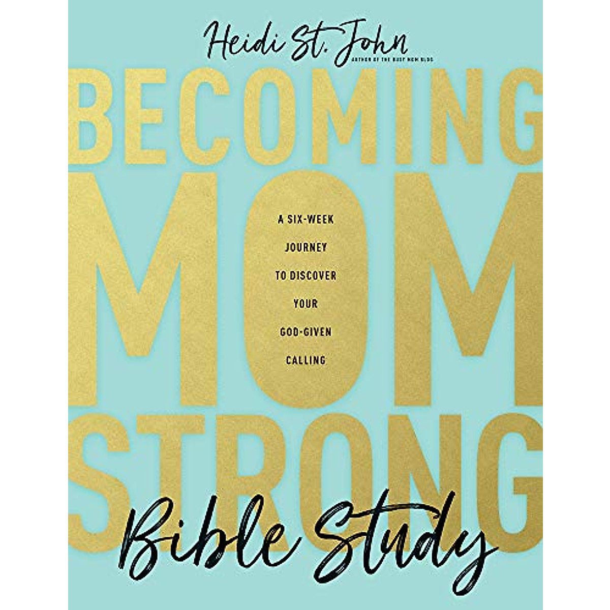 Becoming MomStrong Bible Study: A Six-Week Journey to Discover Your God-Given Calling