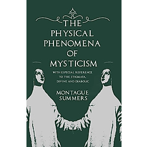 The Physical Phenomena of Mysticism - With Especial Reference to the Stigmata, Divine and Diabolic