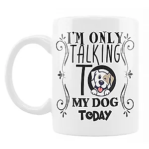 I'm only talking to my dog today, Coffee Mug For Dog Lovers, Dog Mom, Dog Dad, Funny Dog, Fun Novelty Gift for Women, a Vet or Dog Walker, Ceramic, 11OZ