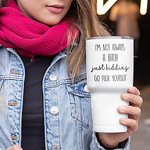 CavaStar I'm Not Always A Bitch Just Kidding Go Fuck Yourself Tumbler - Just Kidding Go Fuck Yourself 30oz Stainless Steel Travel Tumbler - Insulated Coffee Tumbler, White
