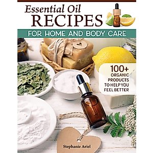 Essential Oil Recipes for Home and Body Care: 100+ Organic Products to Help You Feel Better (Fox Chapel Publishing) Make Your Own Skin Care, Soap, Lip Balm, Lotion, Aromatherapy Blends, and More