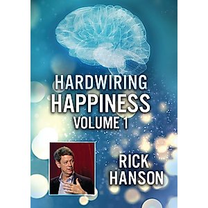 Hardwiring Happiness Volume 1: Rick Hanson