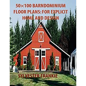 50×100 BARNDOMINIUM FLOOR PLANS: FOR EXPLICIT HOME AND DESIGN: Step by step guide on how to build a Barndominium without exhausting your pocket