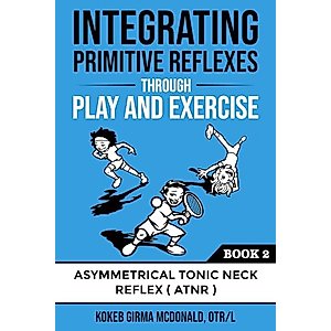 Integrating Primitive Reflexes Through Play and Exercise: An Interactive Guide to the Asymmetrical Tonic Neck Reflex (ATNR) (Reflex Integration Through Play)