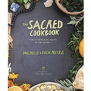 The Sacred Cookbook: Forgotten Healing Recipes of the Ancients