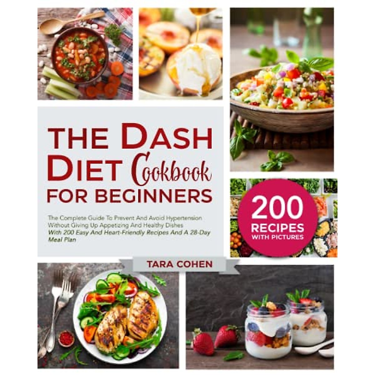 The Dash Diet Cookbook for beginners: The Complete Guide To Prevent And Avoid Hypertension, Without Giving Up Appetizing And Healthy Dishes With 200 Easy & Tasty Heart-Friendly Recipes And A 28-Day