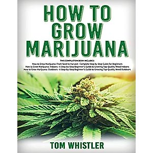 How to Grow Marijuana: 3 Books in 1 - The Complete Beginner's Guide for Growing Top-Quality Weed Indoors and Outdoors