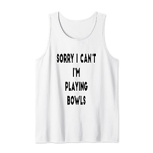 Sorry I can't I'm Playing Bowls, Lawn Bowls, Bowling Tank Top