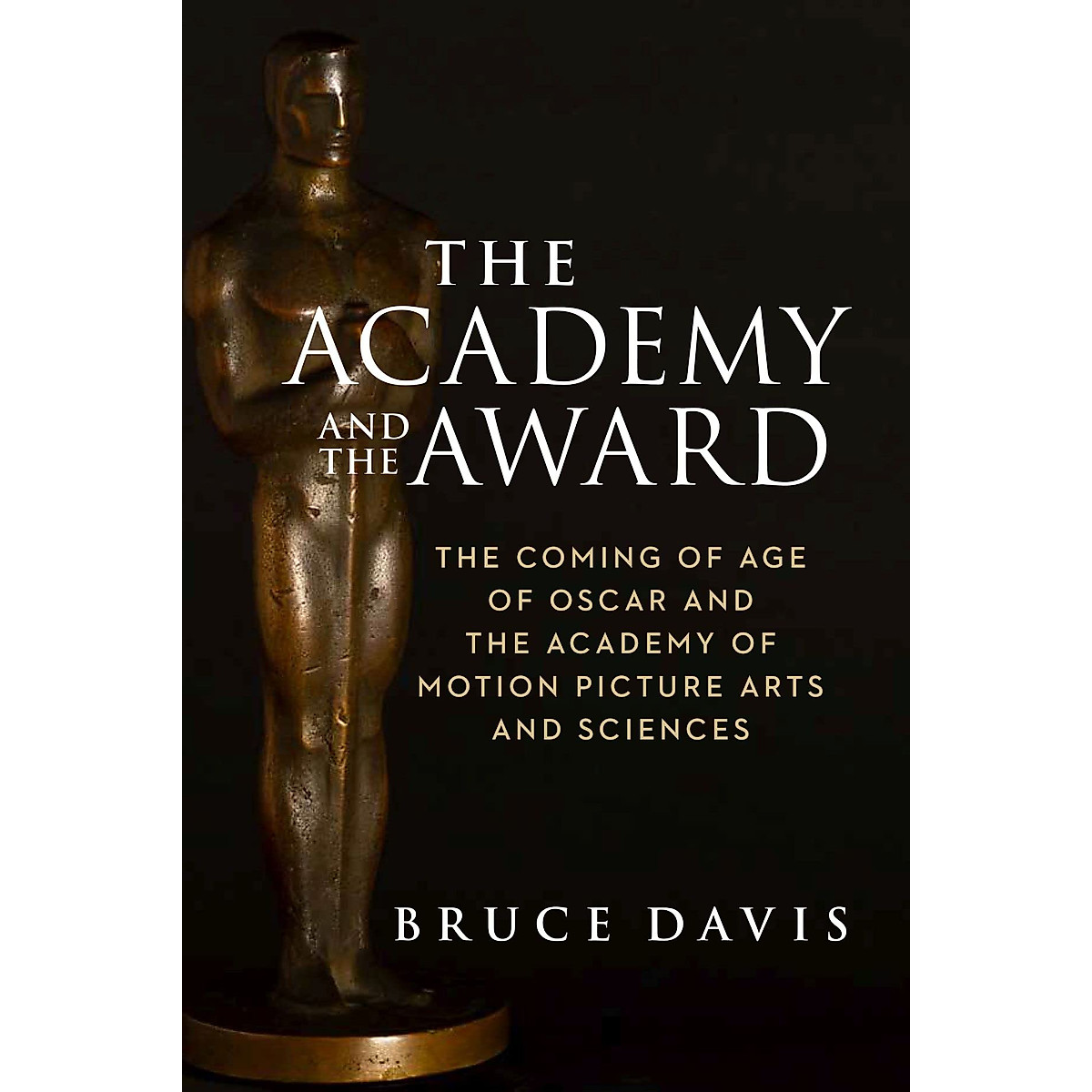 The Academy and the Award: The Coming of Age of Oscar and the Academy of Motion Picture Arts and Sciences