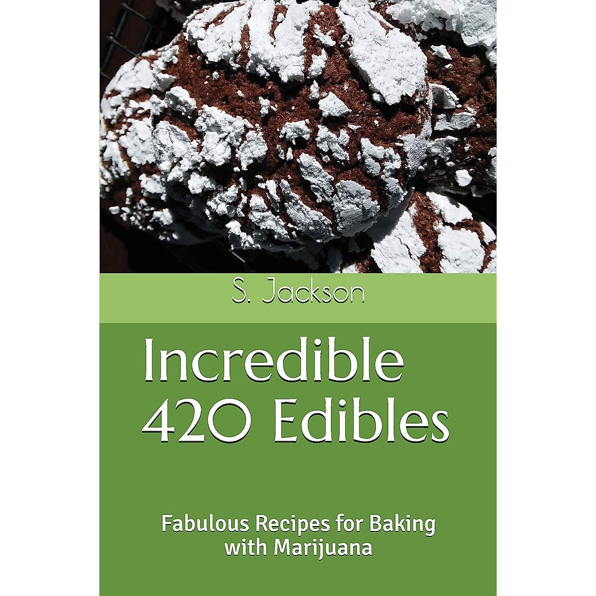 Incredible 420 Edibles: Fabulous Recipes for Baking with Marijuana